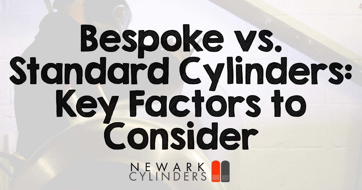 Bespoke vs. Standard Cylinders: Key Factors to Consider - Newark Cylinders